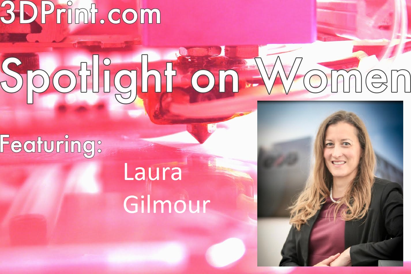 3D Printing Spotlight On: Laura Gilmour, Global Medical Business ...